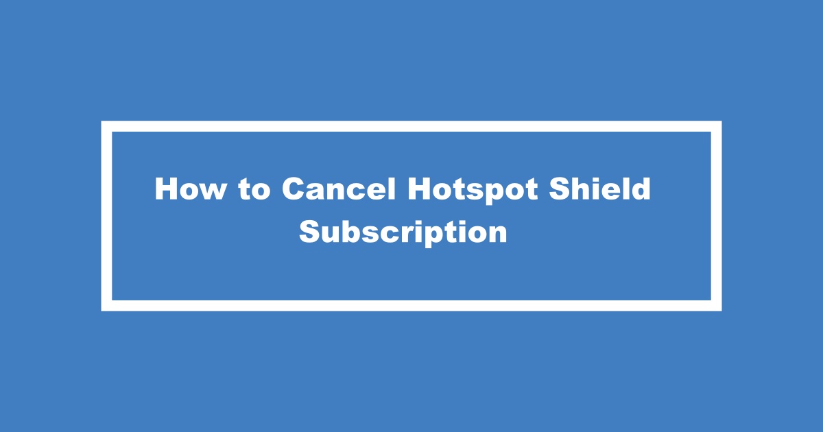 Cómo cancelar la suscripción a Hotspot Shield, renovación automática