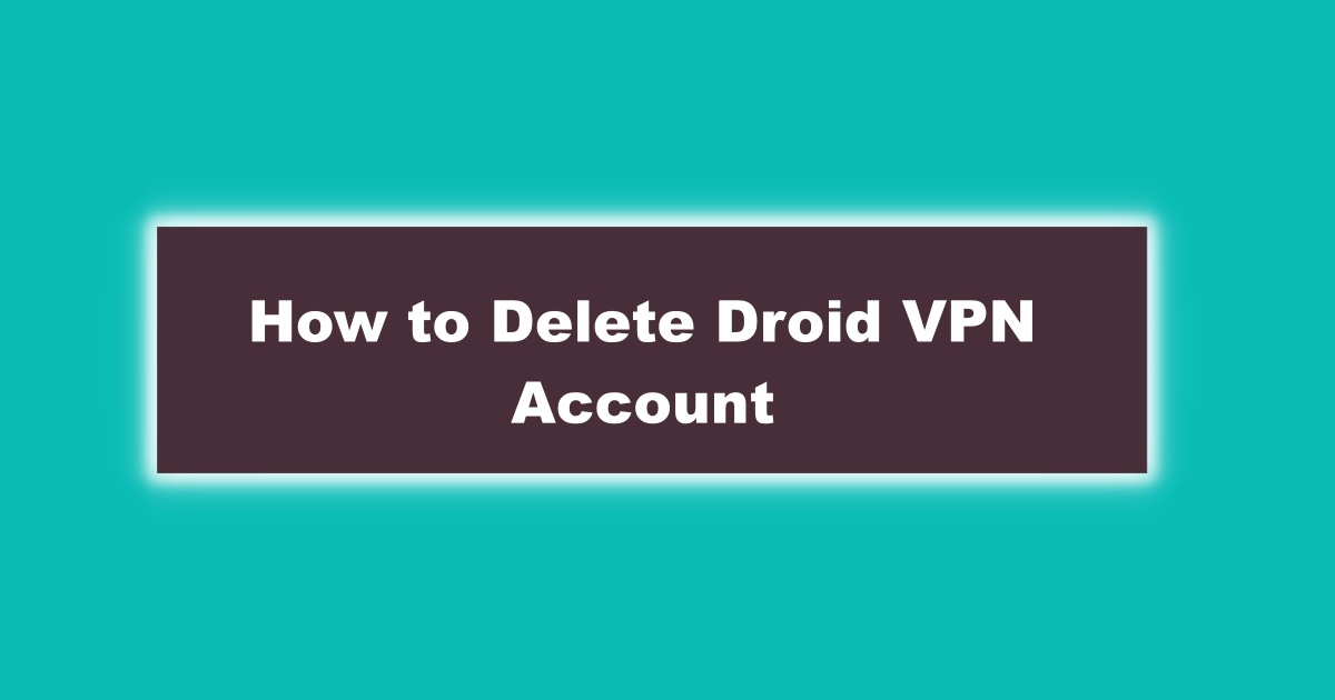 Cómo eliminar la cuenta VPN de Droid | Cancelar Droid VPN